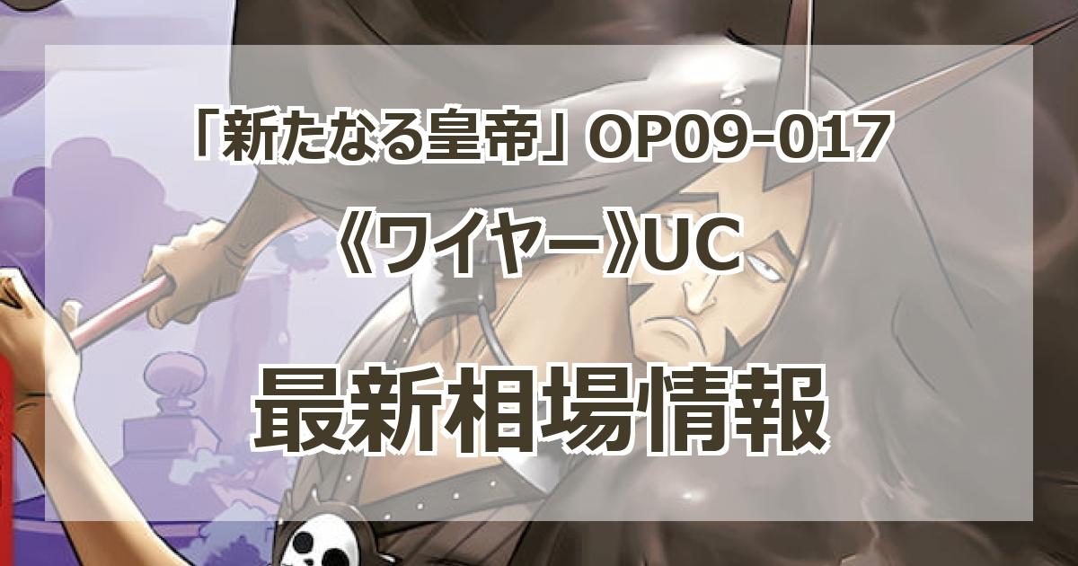 【OP09-017】《ワイヤー》UCの最新買取価格・値段推移チャートまとめ【アンコモン】