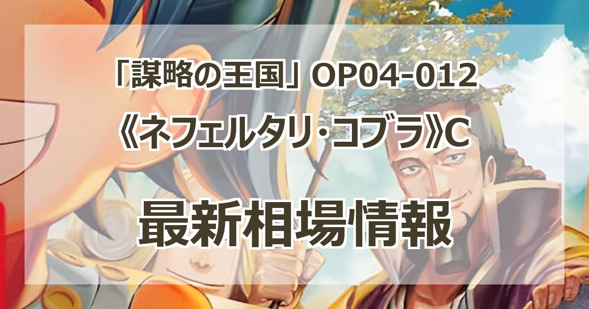 【OP04-012】《ネフェルタリ・コブラ》Cの最新買取価格・値段推移チャートまとめ【コモン】