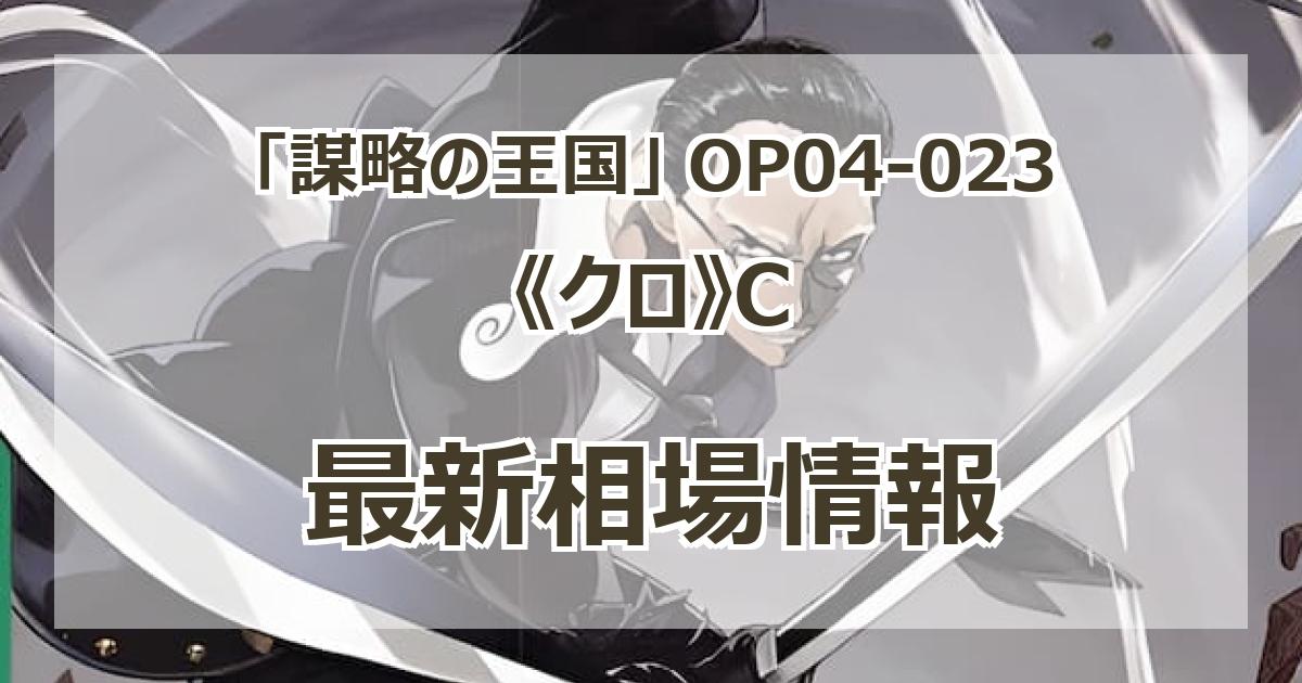 【OP04-023】《クロ》Cの最新買取価格・値段推移チャートまとめ【コモン】