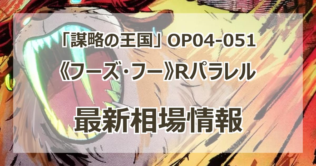 【OP04-051】《フーズ・フー》Rパラレルの最新買取価格・値段推移チャートまとめ【レアパラレル】