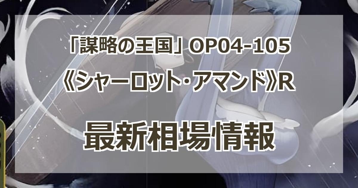 【OP04-105】《シャーロット・アマンド》Rの最新買取価格・値段推移チャートまとめ【レア】