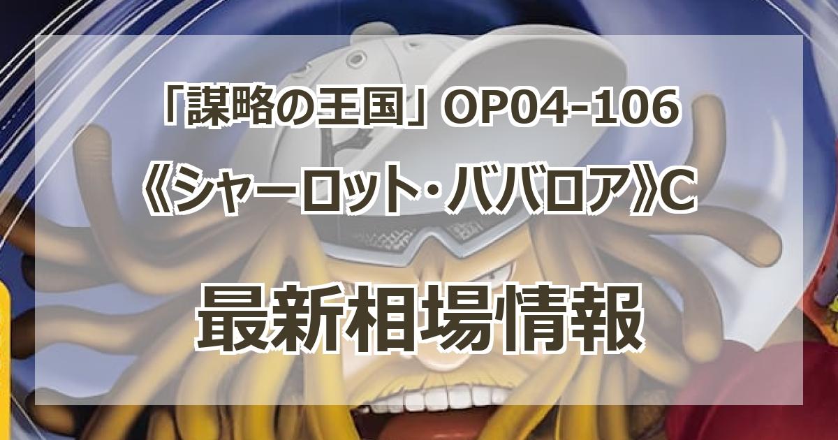 【OP04-106】《シャーロット・ババロア》Cの最新買取価格・値段推移チャートまとめ【コモン】