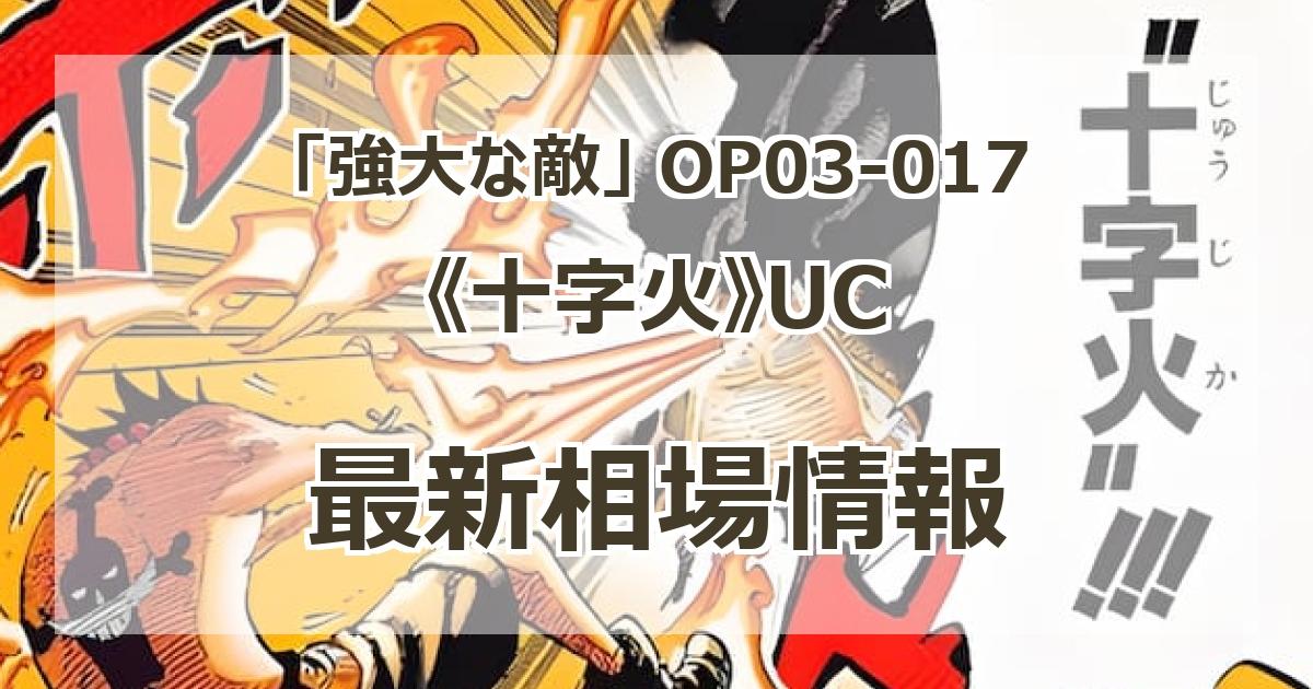 【OP03-017】《十字火》UCの最新買取価格・値段推移チャートまとめ【アンコモン】