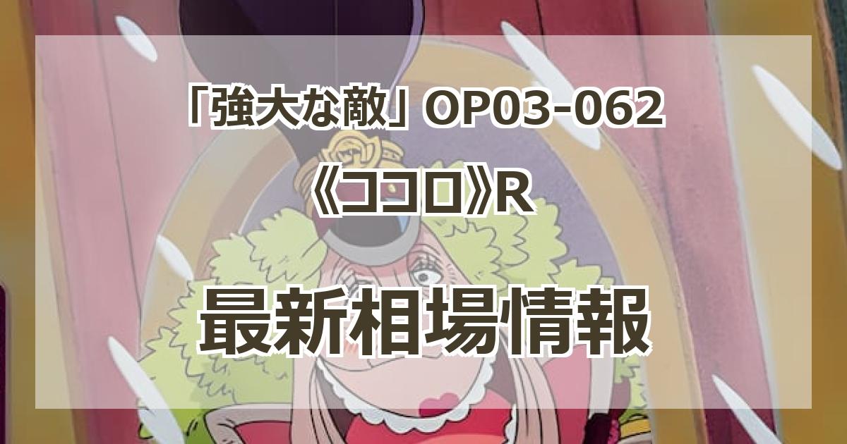 【OP03-062】《ココロ》Rの最新買取価格・値段推移チャートまとめ【レア】