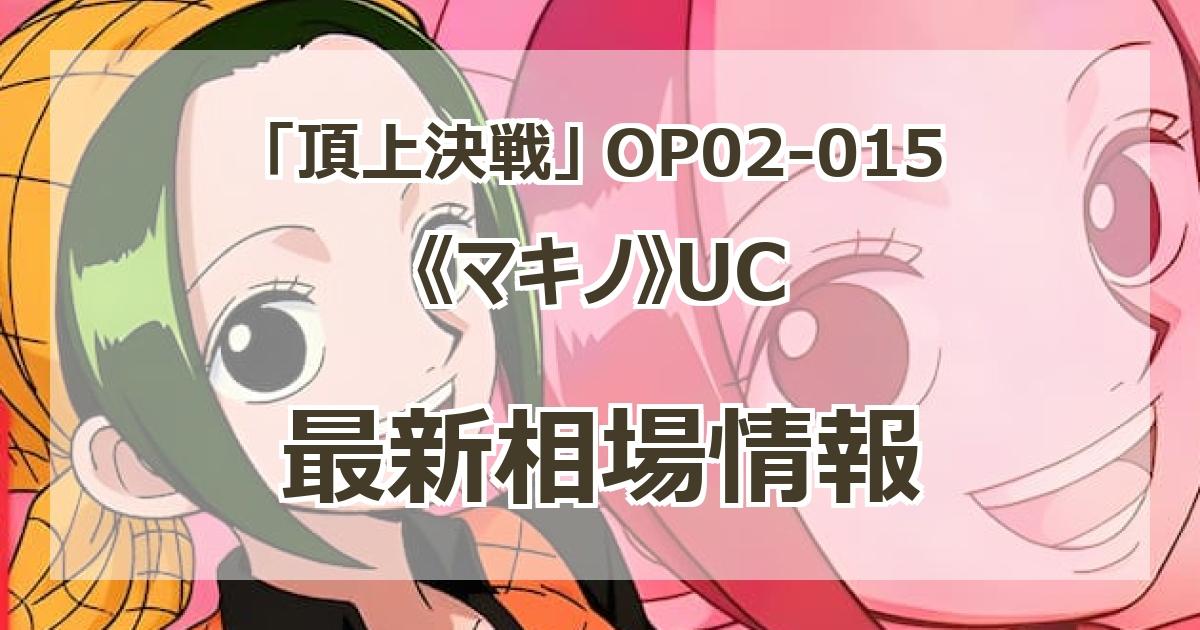 【OP02-015】《マキノ》UCの最新買取価格・値段推移チャートまとめ【アンコモン】