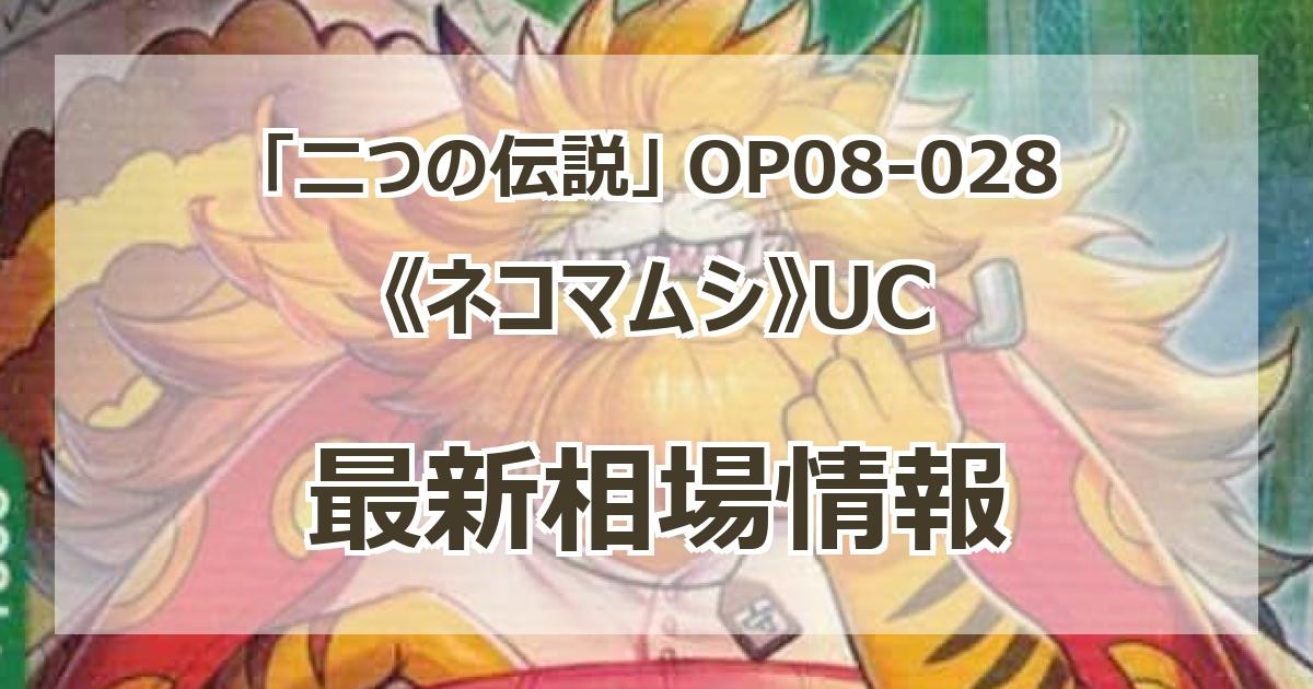 【OP08-028】《ネコマムシ》UCの最新買取価格・値段推移チャートまとめ【アンコモン】