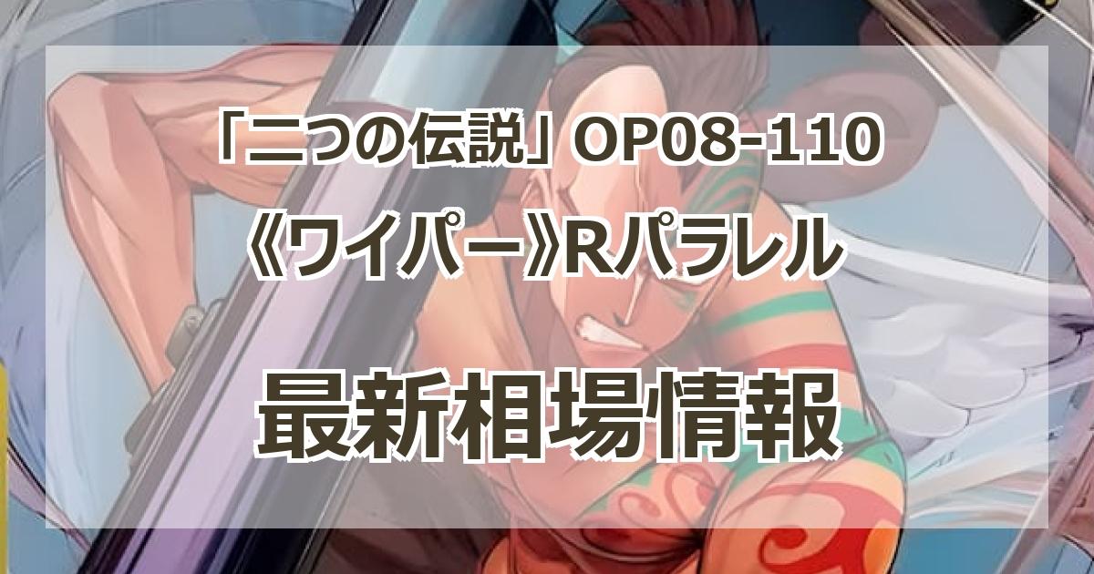 【OP08-110】《ワイパー》Rパラレルの最新買取価格・値段推移チャートまとめ【レアパラレル】