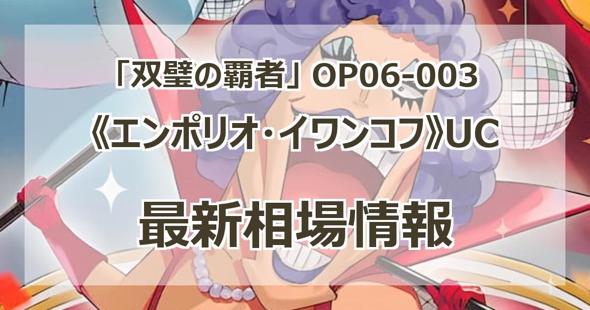 【OP06-003】《エンポリオ・イワンコフ》UCの最新買取価格・値段推移チャートまとめ【アンコモン】