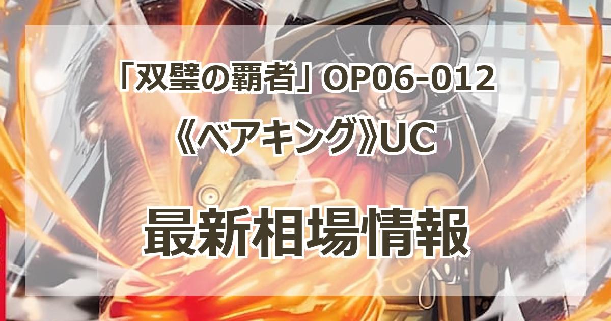 【OP06-012】《ベアキング》UCの最新買取価格・値段推移チャートまとめ【アンコモン】