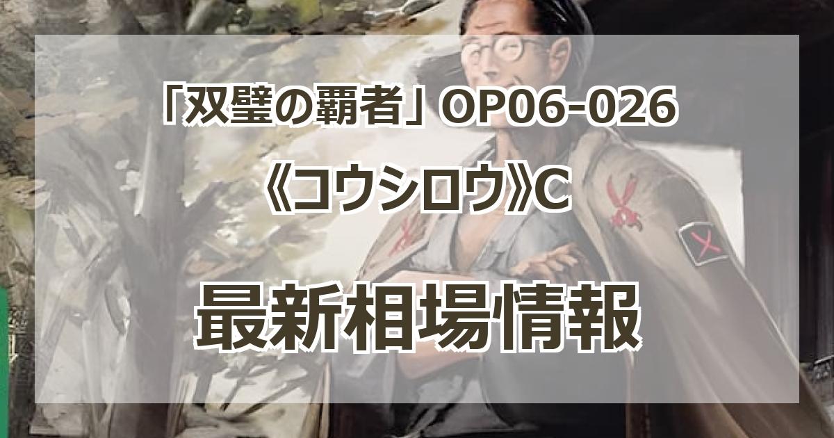 【OP06-026】《コウシロウ》Cの最新買取価格・値段推移チャートまとめ【コモン】