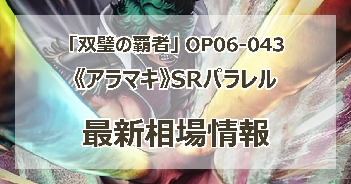 【OP06-043】《アラマキ》SRパラレルの最新買取価格・値段推移チャートまとめ【スーパーレアパラレル】