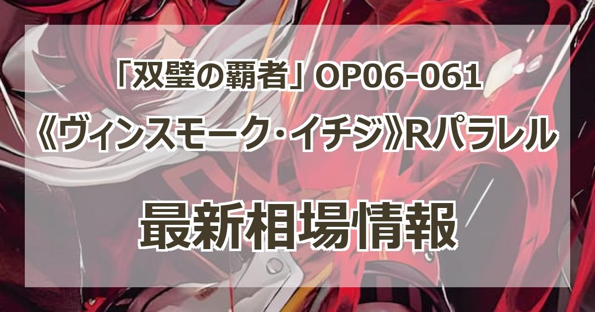 【OP06-061】《ヴィンスモーク・イチジ》Rパラレルの最新買取価格・値段推移チャートまとめ【レアパラレル】