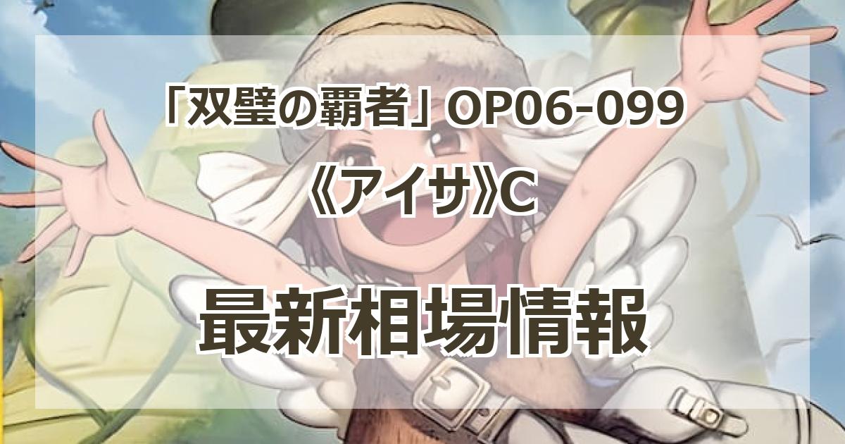 【OP06-099】《アイサ》Cの最新買取価格・値段推移チャートまとめ【コモン】