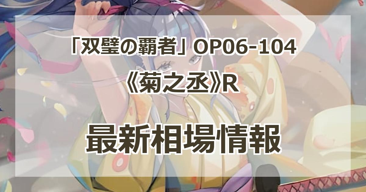 【OP06-104】《菊之丞》Rの最新買取価格・値段推移チャートまとめ【レア】